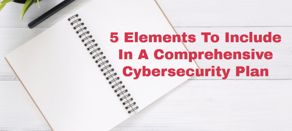 5 Elements To Include In A Comprehensive Cybersecurity Plan