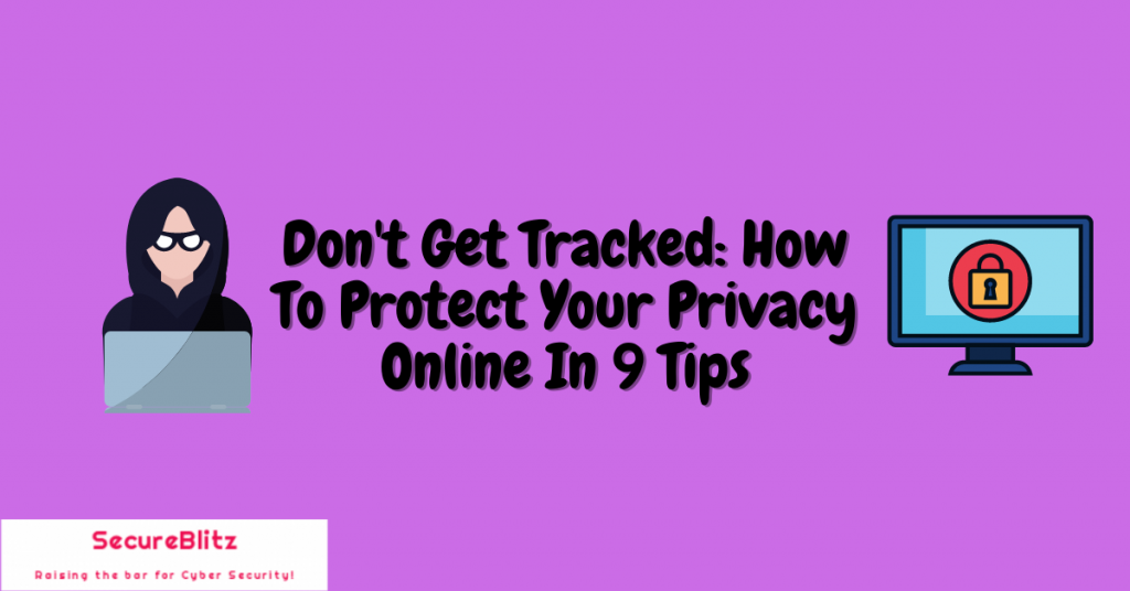 Don't Get Tracked: How To Protect Your Privacy Online In 9 Tips