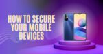 How to Secure Your Mobile Devices: A Comprehensive Guide - SecureBlitz ...